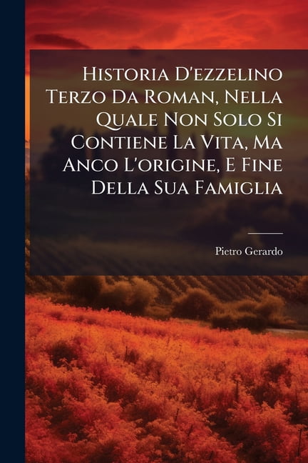 Historia D'ezzelino Terzo Da Roman, Nella Quale Non Solo Si Contiene La ...