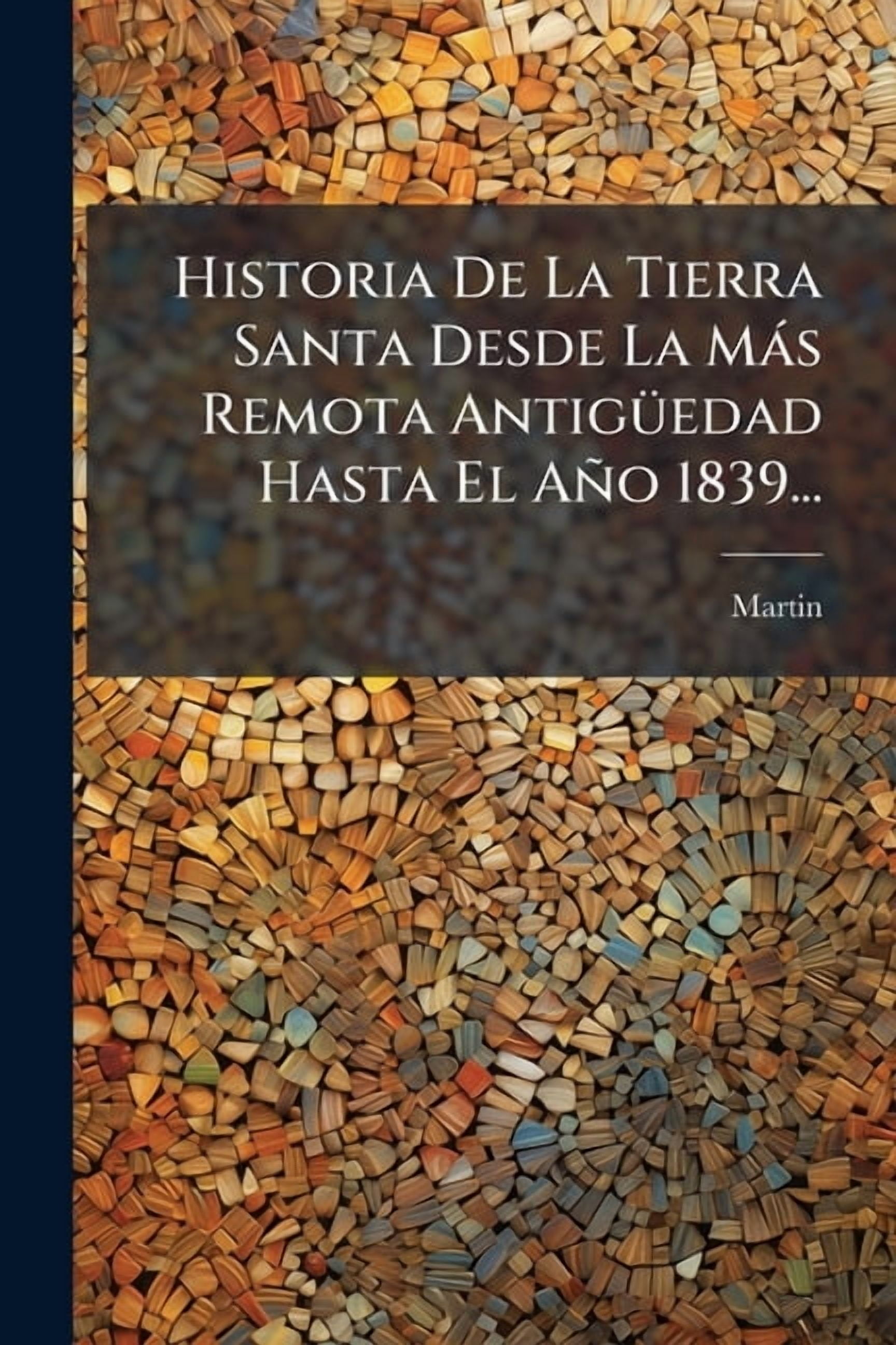 Historia De La Tierra Santa Desde La MÃ s Remota AntigÃ 1/4edad Hasta El AÃ±o 1839 ...