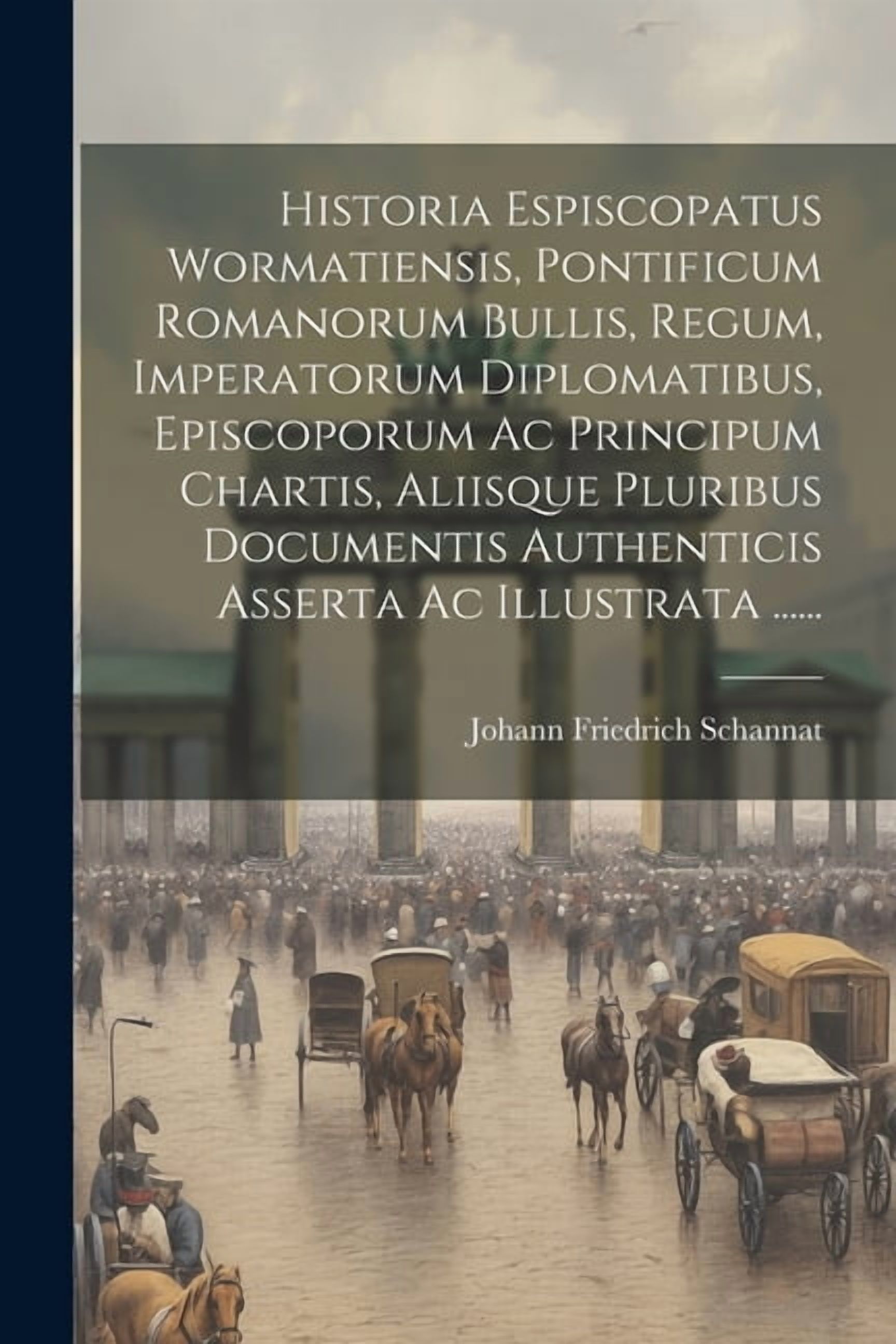 Historia Espiscopatus Wormatiensis, Pontificum Romanorum Bullis, Regum ...