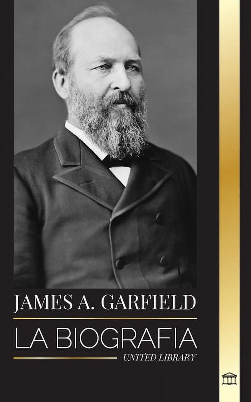 Historia James A. Garfield: La biografÃ­a del presidente unificador y ...