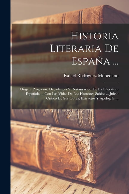 Historia Literaria De Espa?a ...: Origen, Progresos, Decadencia Y Restauracion De La Literatura ...