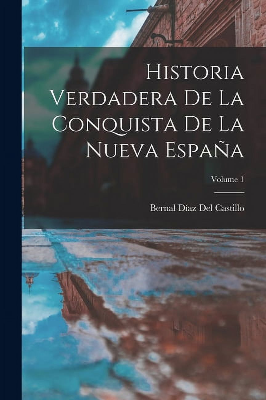 Historia Verdadera De La Conquista De La Nueva Espa?a; Volume 1 ...