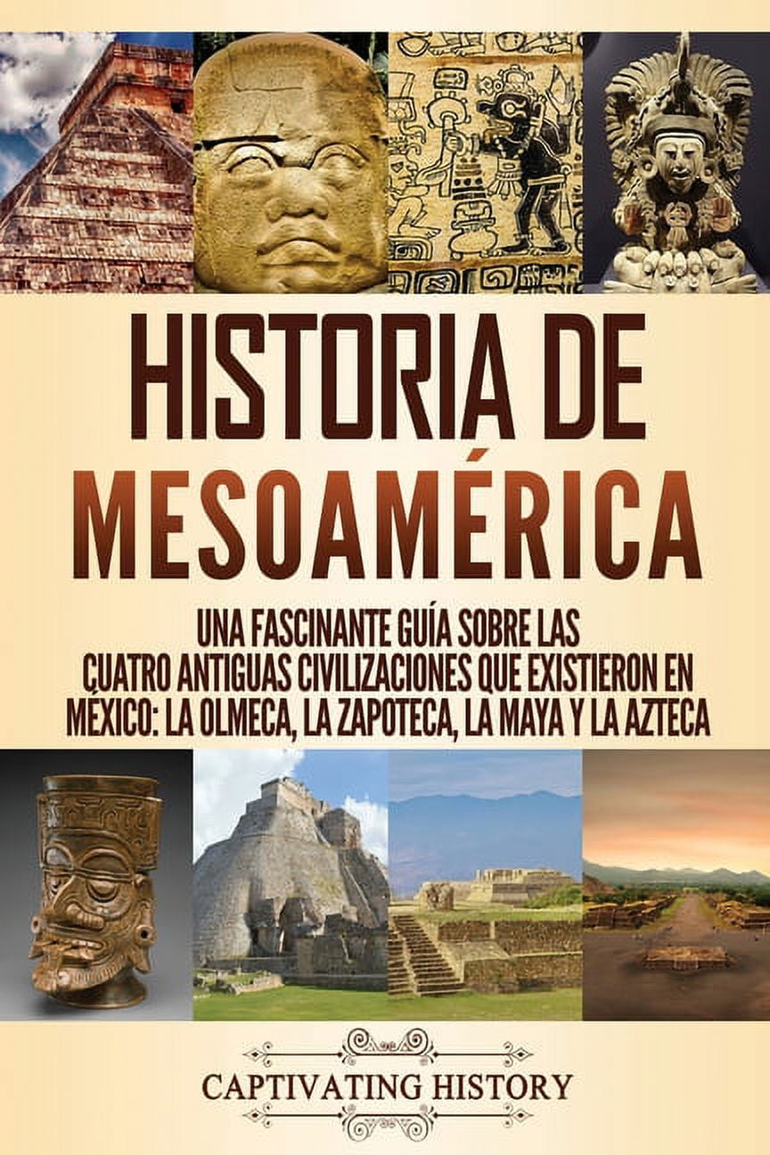 Historia de Mesoamérica: Una fascinante guía sobre las cuatro antiguas civilizaciones que ...