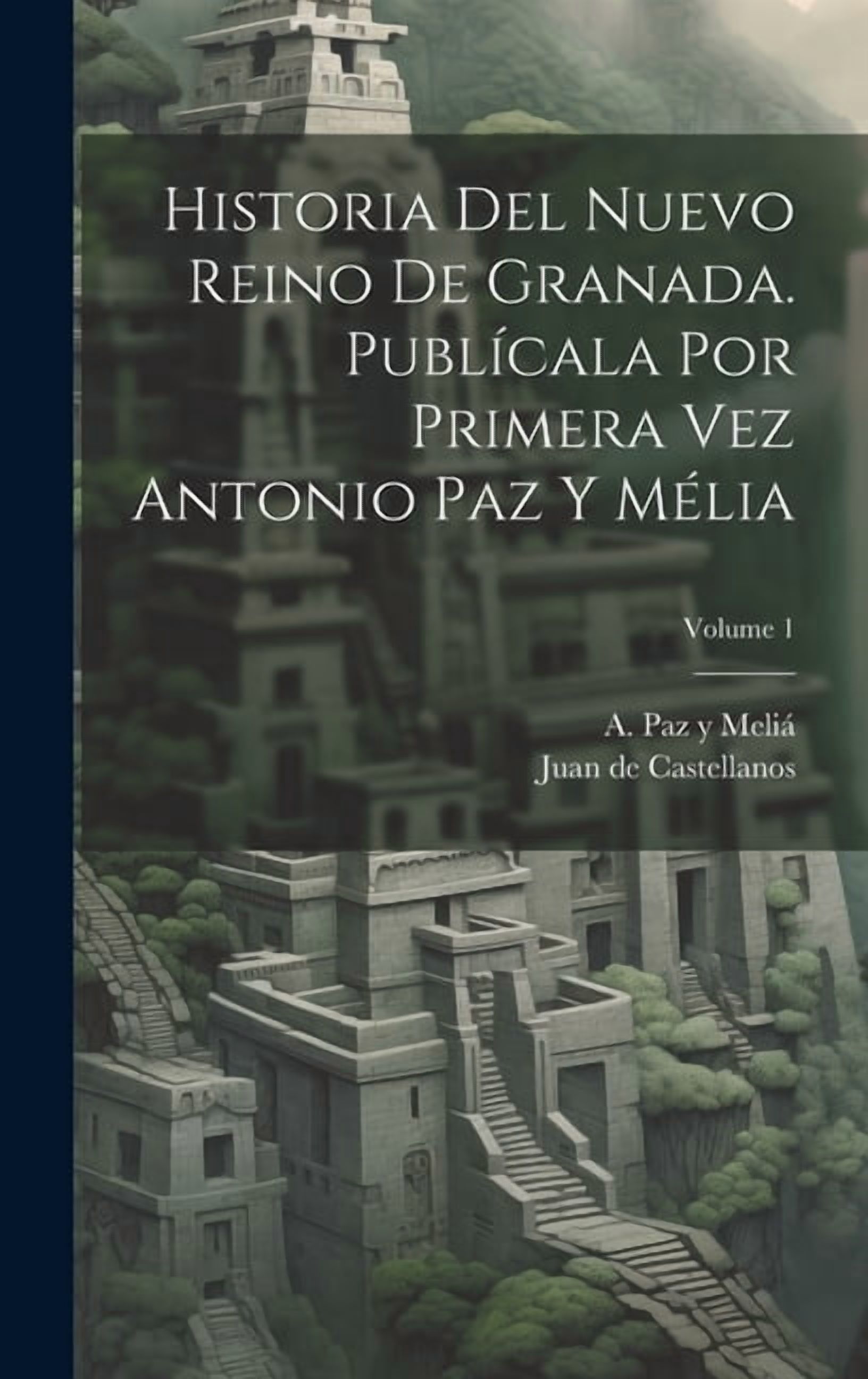 Historia del Nuevo reino de Granada. Publícala por primera vez Antonio ...