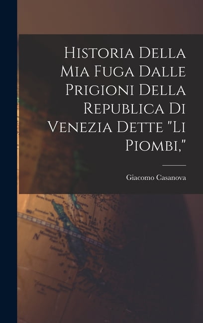 Historia della mia fuga dalle prigioni della republica di Venezia dette ...