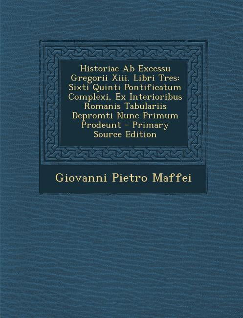 Historiae AB Excessu Gregorii XIII. Libri Tres : Sixti Quinti ...