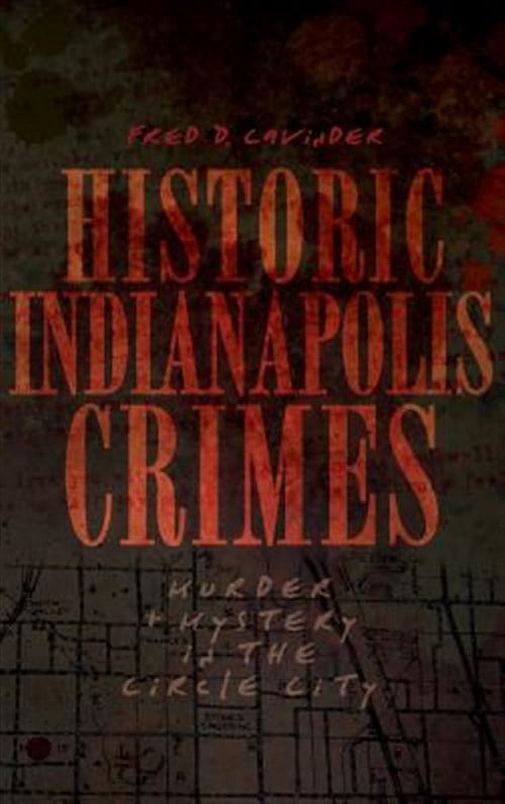 Historic Indianapolis Crimes: Murder and Mayhem in the Circle City ...