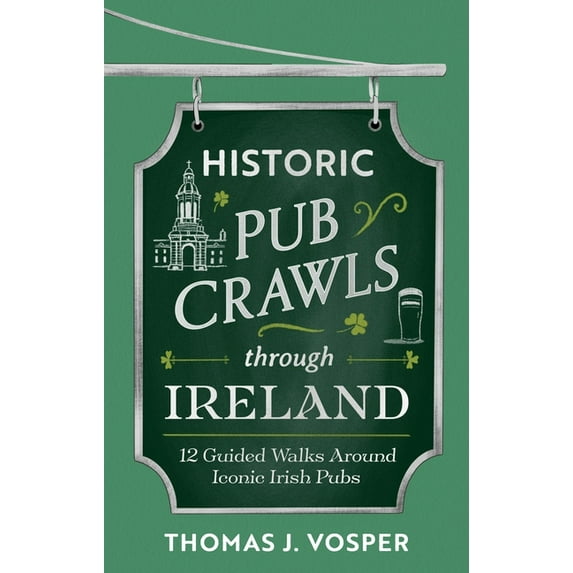 Historic Pub Crawls Through Ireland: 12 Guided Walks Around Iconic ...