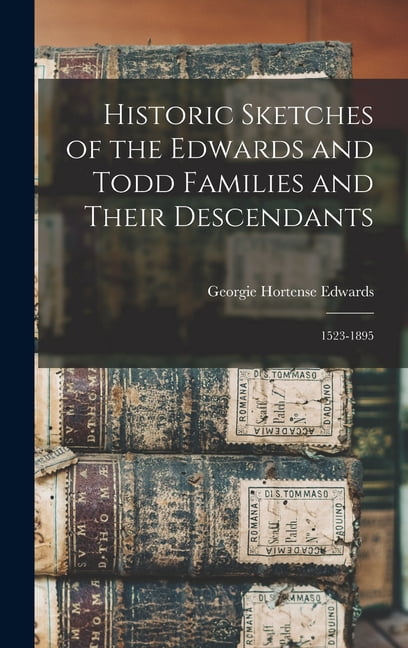 Historic Sketches of the Edwards and Todd Families and Their Descendants: 1523-1895, (Hardcover ...