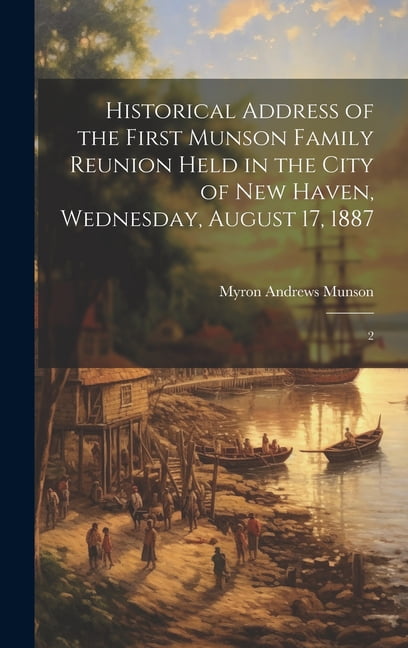 Historical Address of the First Munson Family Reunion Held in the City ...