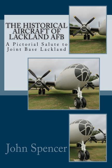 Historical Aircraft of Lackland Afb : A Pictorial Salute to Joint Base ...