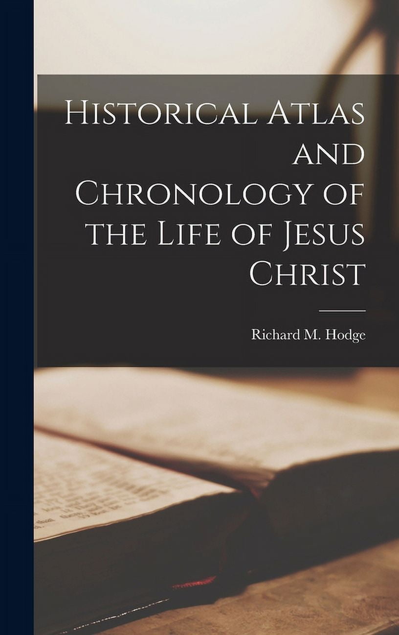 Historical Atlas and Chronology of the Life of Jesus Christ (Hardcover ...