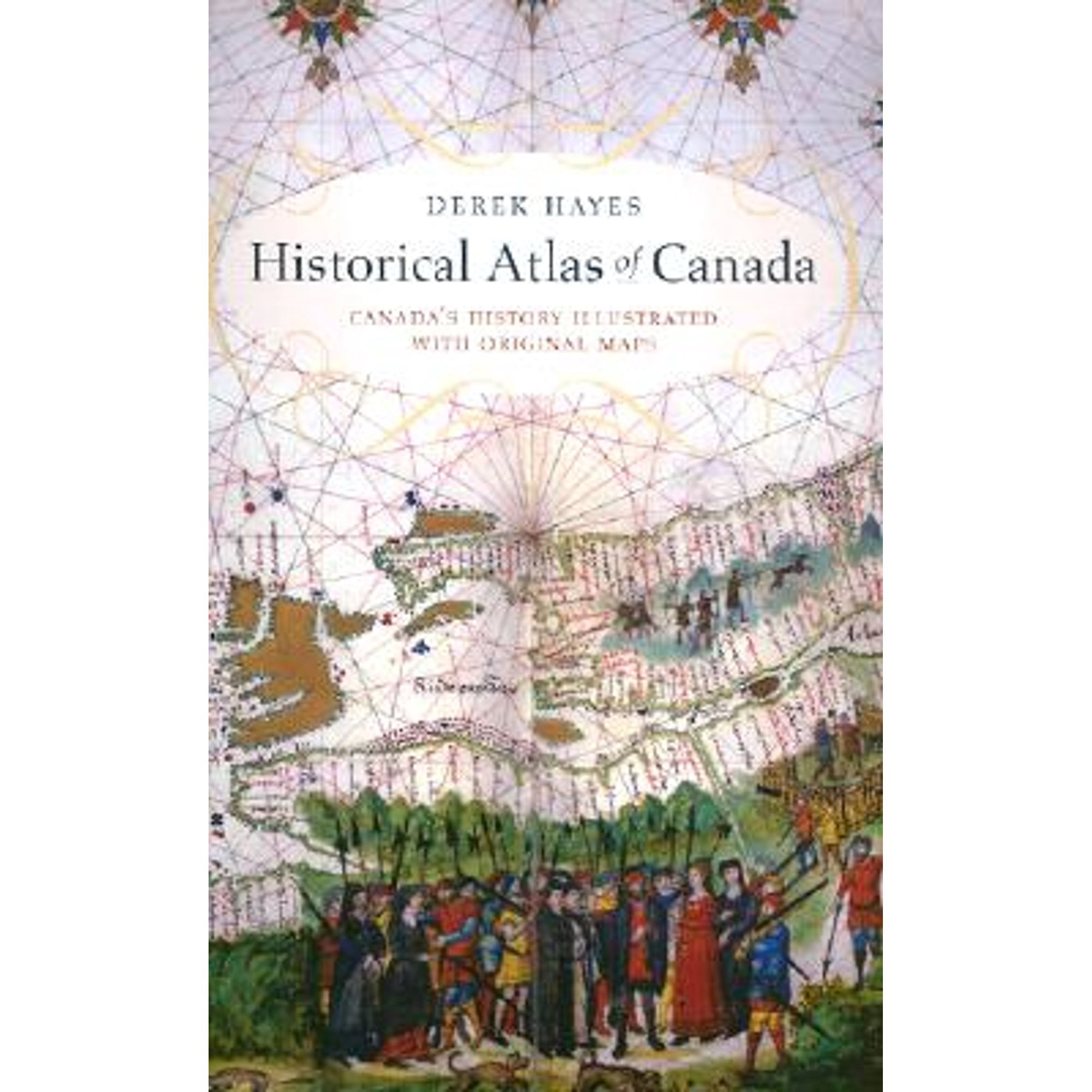 Historical Atlas of Canada: Canada's History Illustrated with Original ...