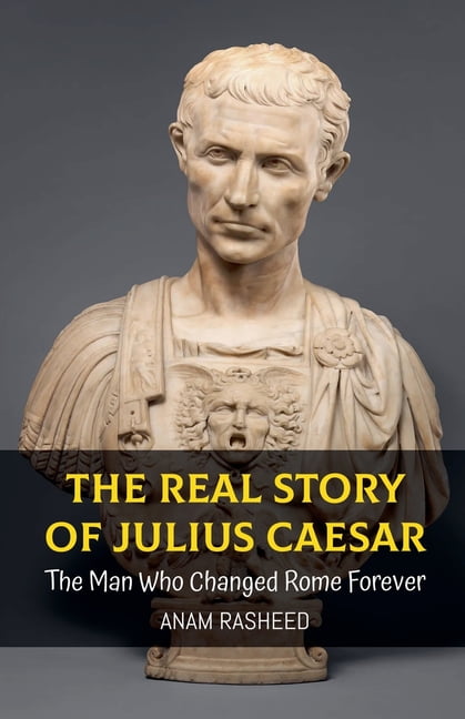 Historical Books for Kids The Real Story of Julius Caesar: The Man Who Changed Rome Forever ...