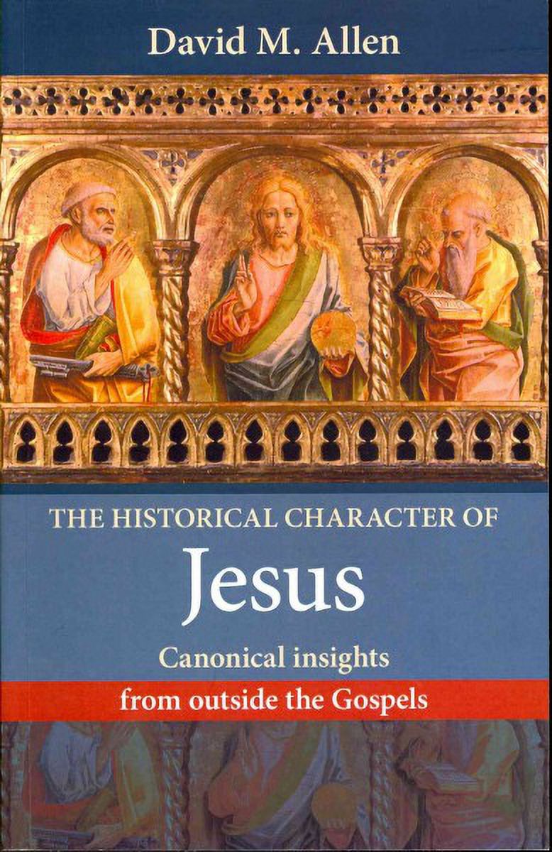 Historical Character of Jesus : Canonical Insights from Outside the ...
