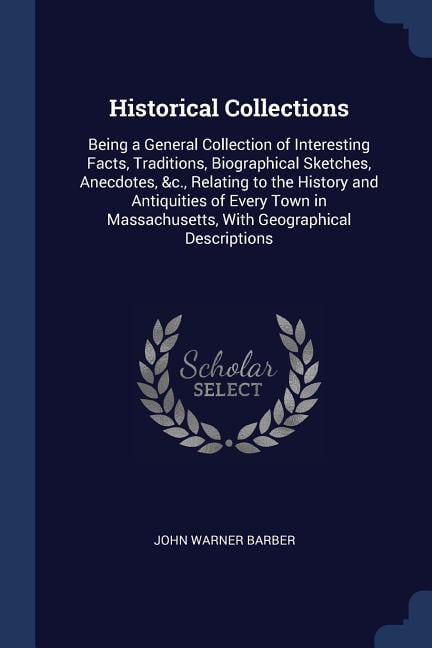 Historical Collections: Being a General Collection of Interesting Facts ...
