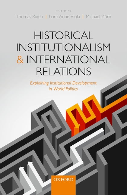 Historical Institutionalism and International Relations : Explaining ...