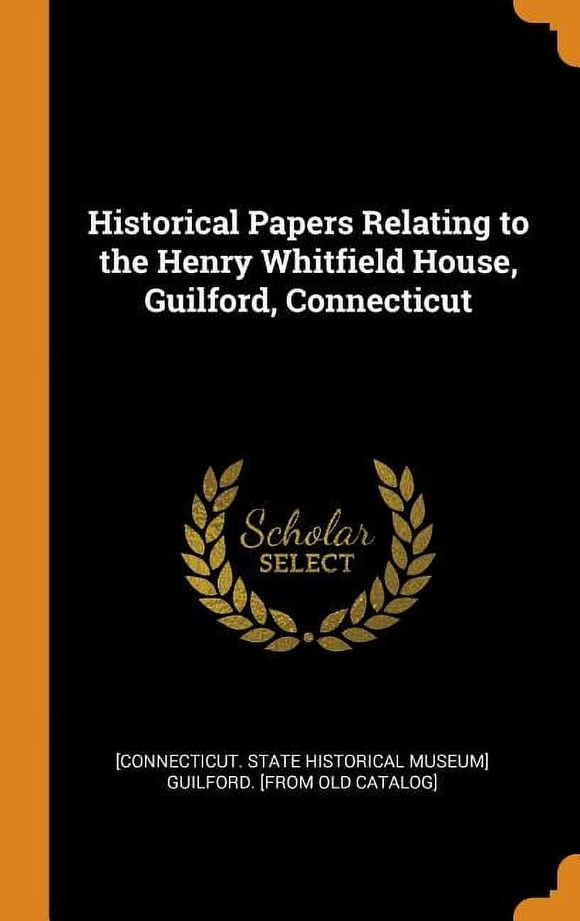 Historical Papers Relating to the Henry Whitfield House, Guilford ...