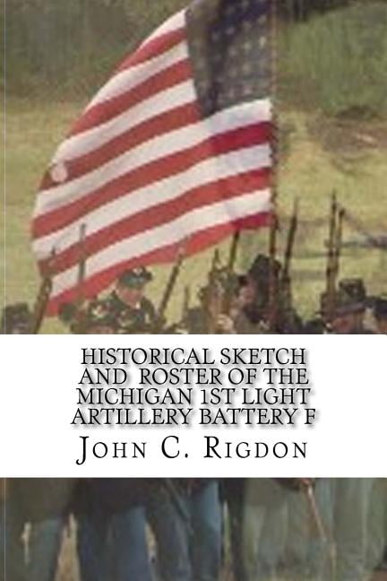 Historical Sketch and Roster of the Michigan 1st Light Artillery ...