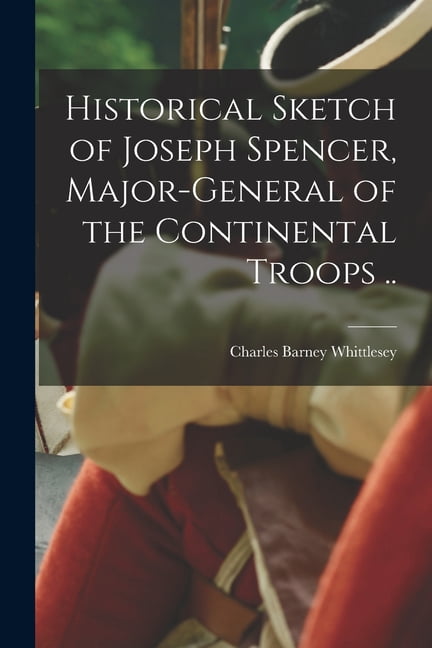 Historical Sketch of Joseph Spencer, Major-general of the Continental ...