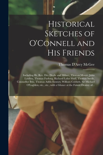 Historical Sketches of O'Connell and His Friends : Including Rt. Rev ...