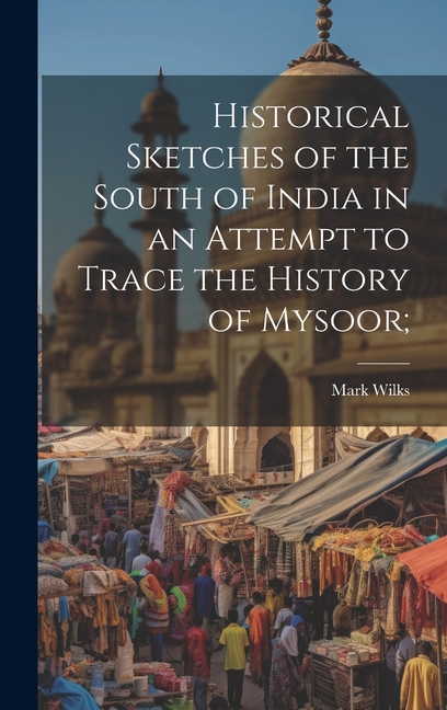 Historical Sketches of the South of India in an Attempt to Trace the ...