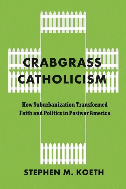 Historical Studies of Urban America: Crabgrass Catholicism : How ...