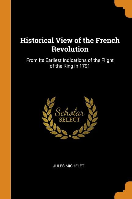 Historical View of the French Revolution : From Its Earliest ...