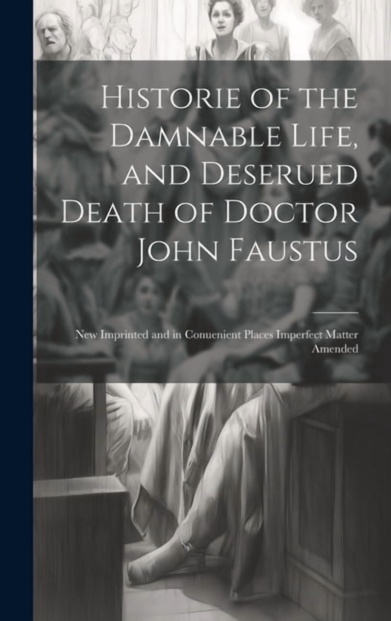Historie of the Damnable Life, and Deserued Death of Doctor John ...