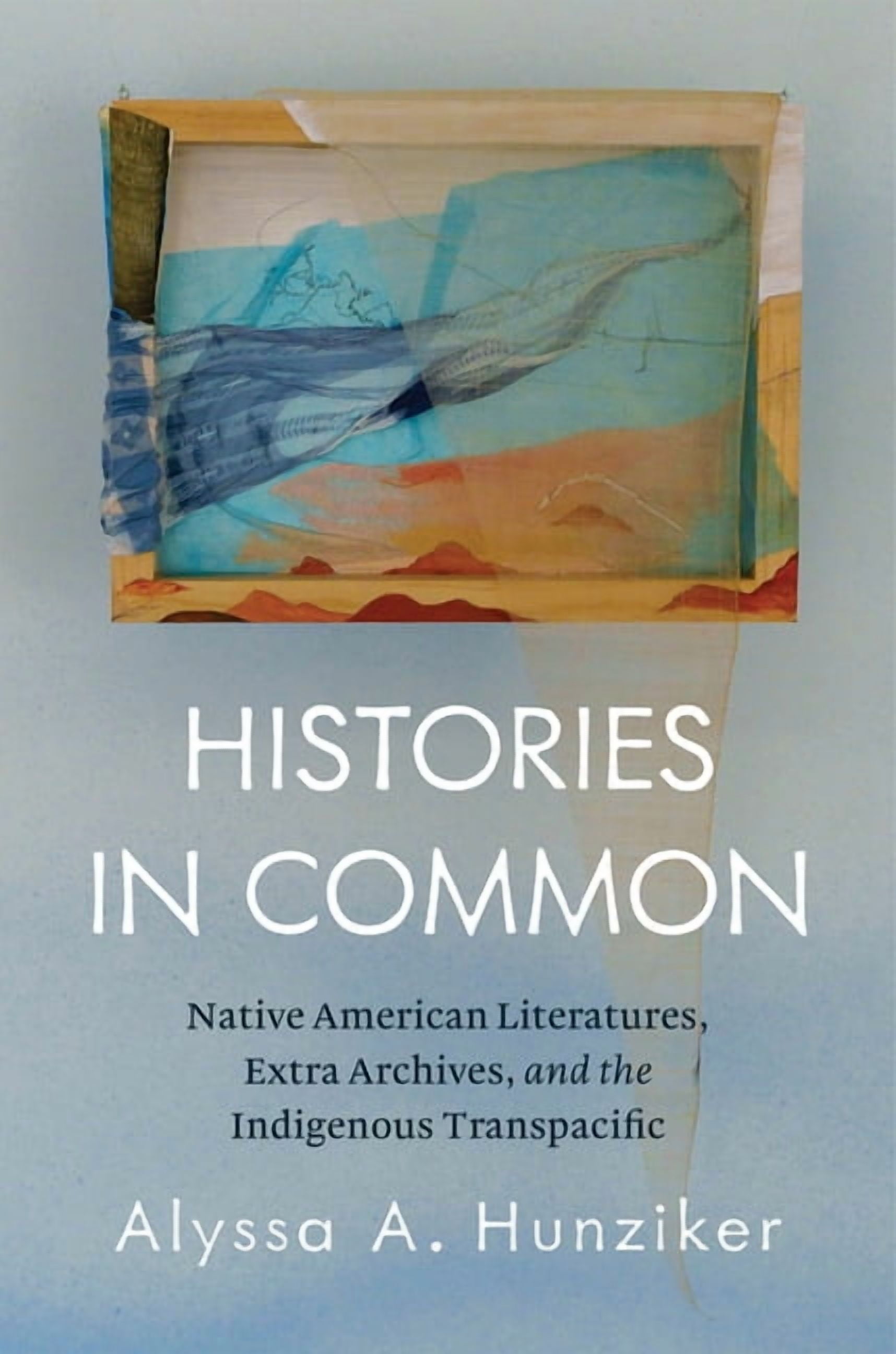 Histories in Common: Native American Literatures, Extra Archives, and ...
