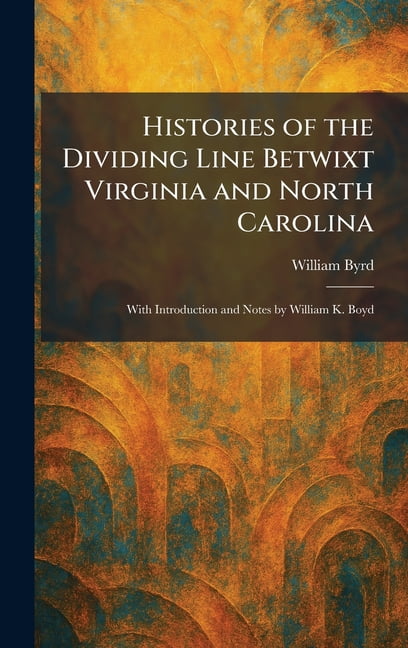 Histories of the Dividing Line Betwixt Virginia and North Carolina ...