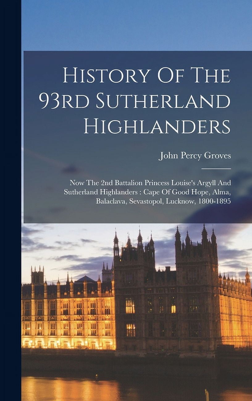 History Of The 93rd Sutherland Highlanders: Now The 2nd Battalion ...