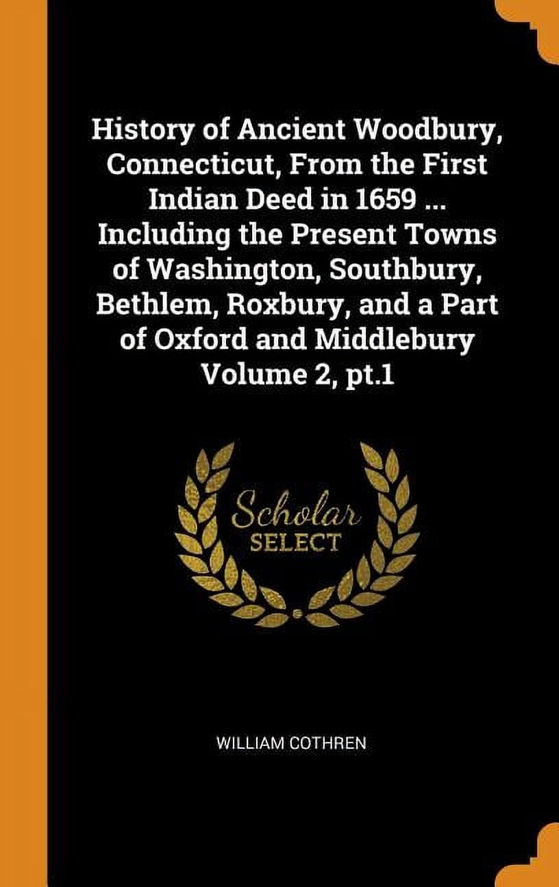 History of Ancient Woodbury, Connecticut, from the First Indian Deed in ...