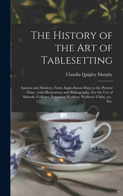 The History of the Art of Tablesetting: Ancient and Modern, From Anglo ...
