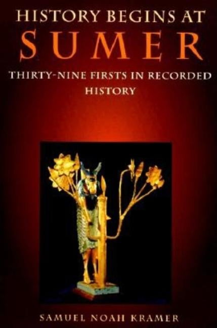 History Begins at Sumer: Thirty-Nine Firsts in Recorded History ...