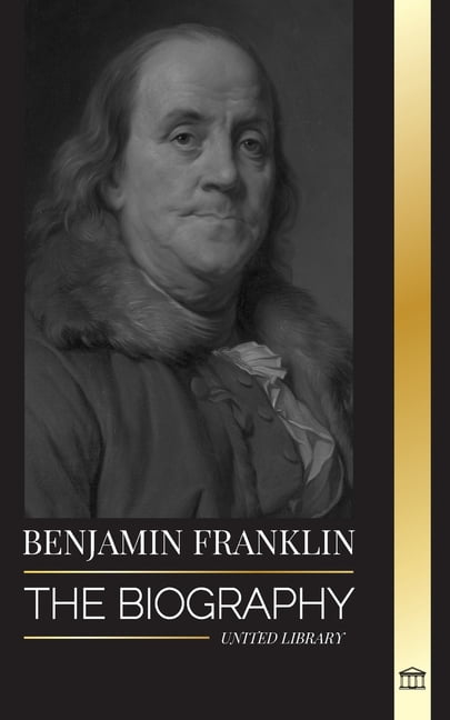 History: Benjamin Franklin: The Biography of the First American ...
