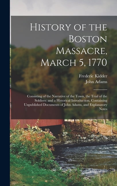 History of the Boston Massacre, March 5, 1770; Consisting of the ...