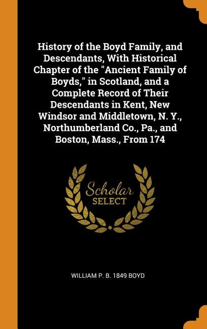 History of the Boyd Family, and Descendants, With Historical Chapter of ...