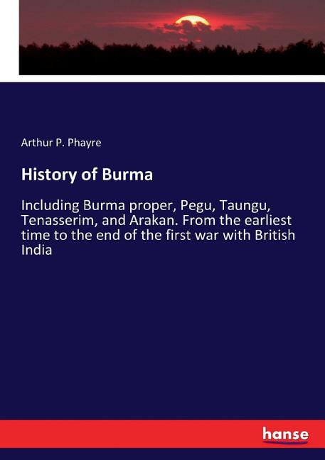 History of Burma: Including Burma proper, Pegu, Taungu, Tenasserim, and ...
