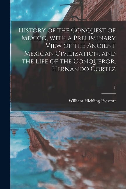 History of the Conquest of Mexico, With a Preliminary View of the ...