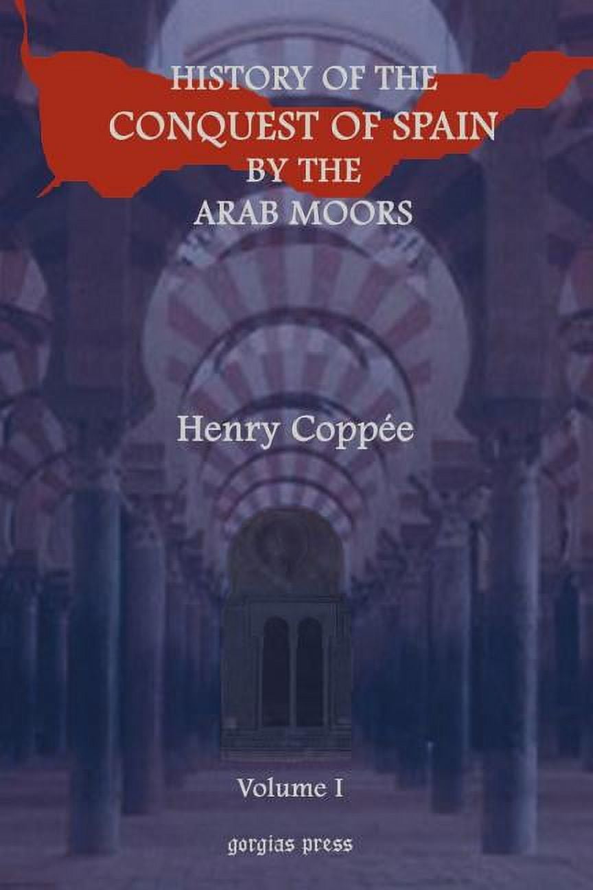History of the Conquest of Spain by the Arab Moors, With a Sketch of ...