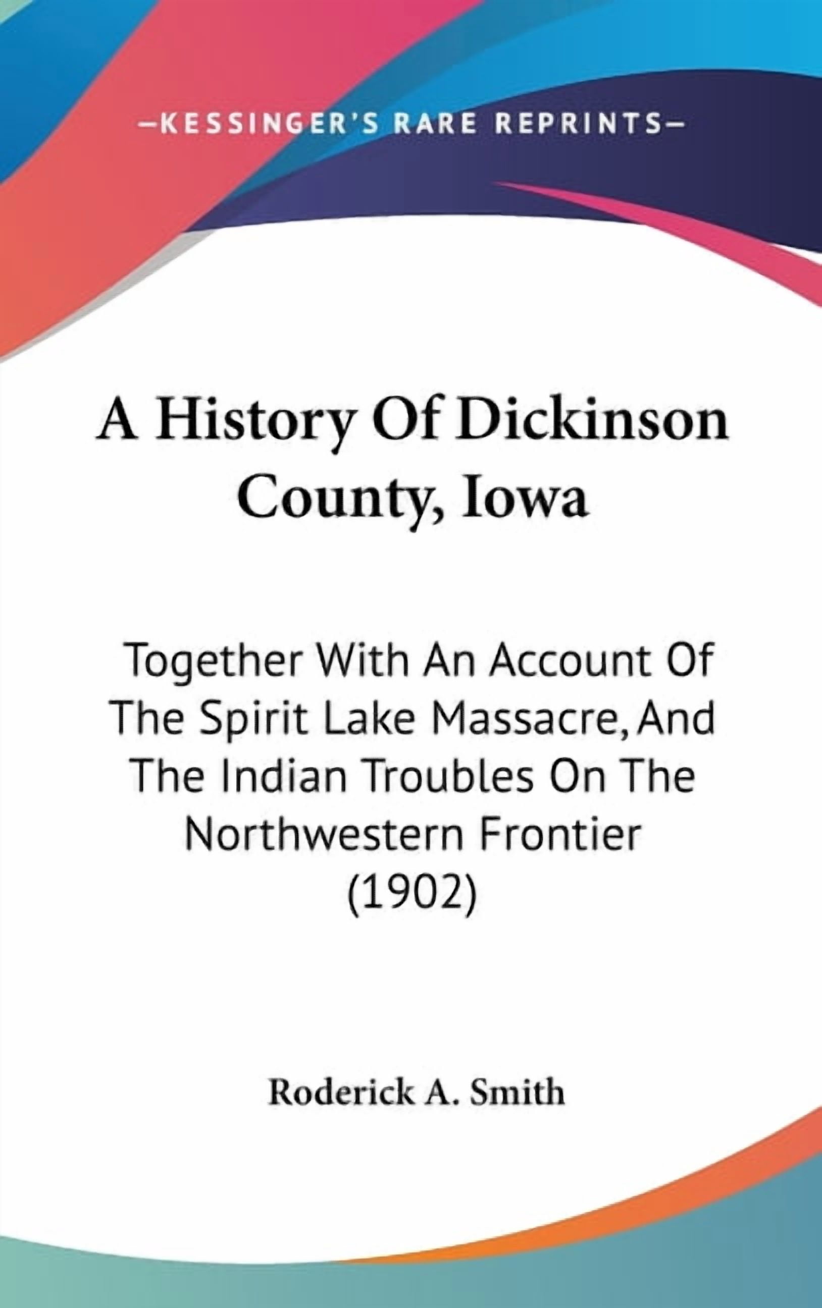 A History Of Dickinson County, Iowa : Together With An Account Of The ...