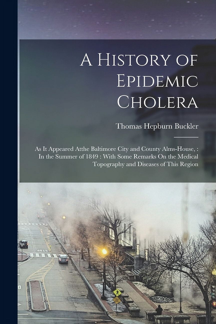 A History of Epidemic Cholera : As It Appeared Atthe Baltimore City and ...