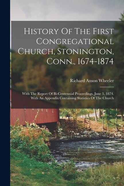 History Of The First Congregational Church, Stonington, Conn., 1674 ...