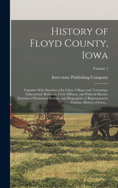 History of Floyd County, Iowa: Together With Sketches of Its Cities ...