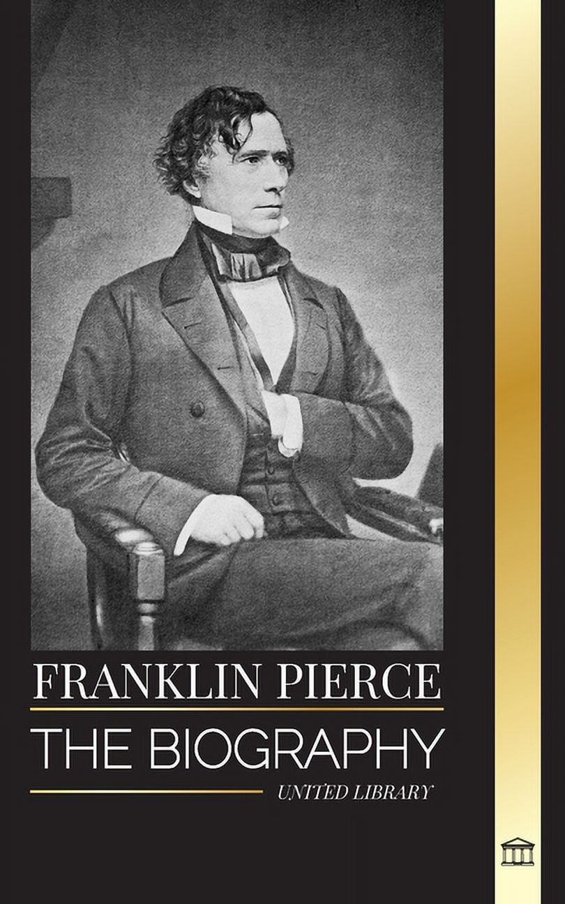 History: Franklin Pierce: The biography of the 14th American president ...