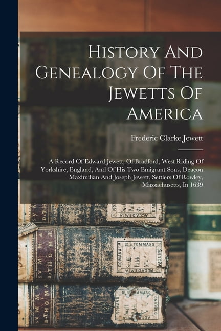 History And Genealogy Of The Jewetts Of America: A Record Of Edward ...