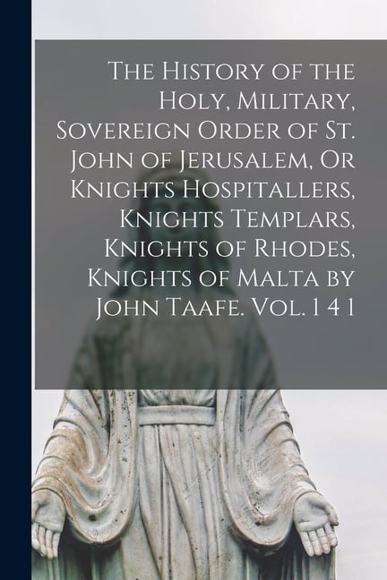 The History of the Holy, Military, Sovereign Order of St. John of ...