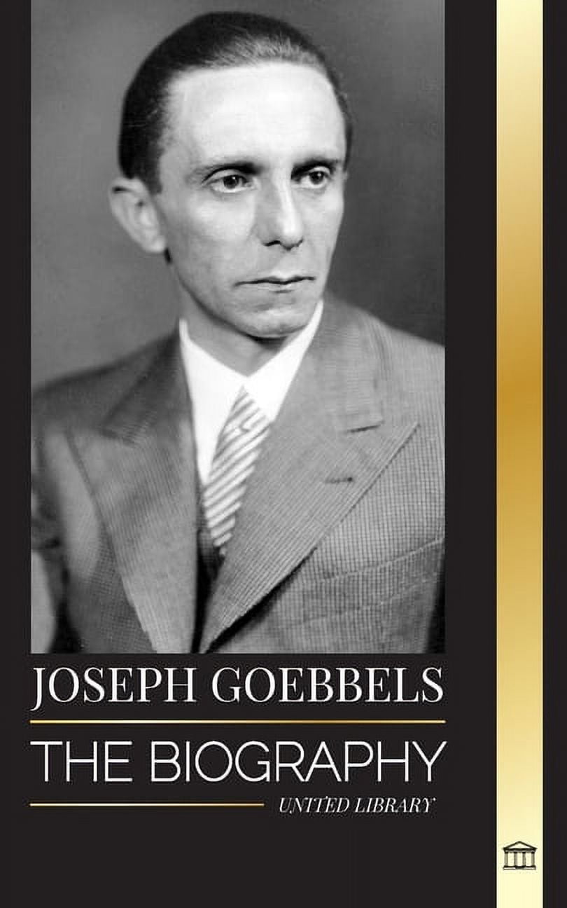 History: Joseph Goebbels: The biography of the Nazi Propaganda Minister ...