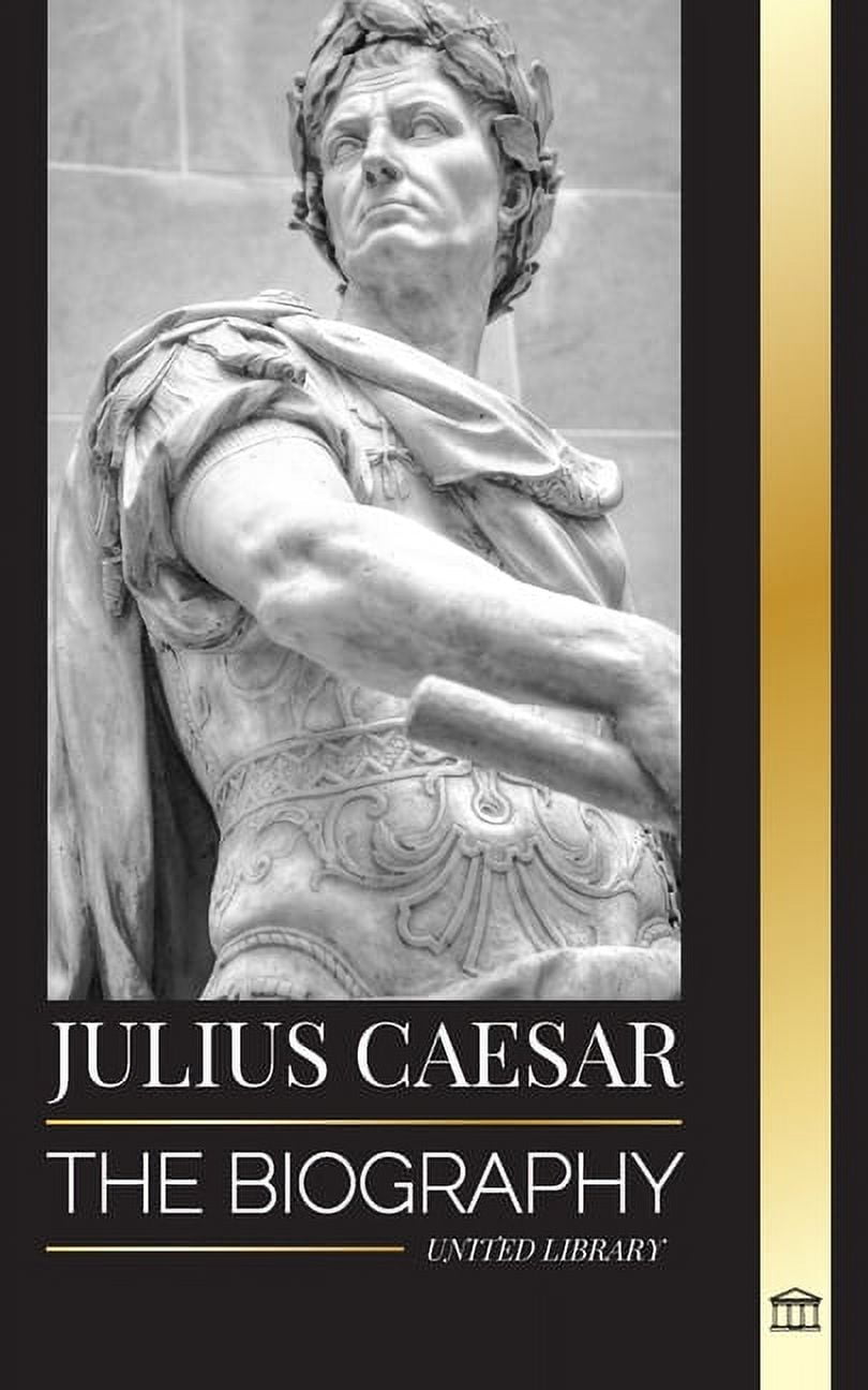 History: Julius Caesar: The biography, life and death of a Roman ...